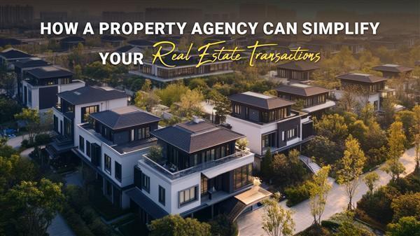 How a Property Agency Can Simplify Your Real Estate Transactions ...